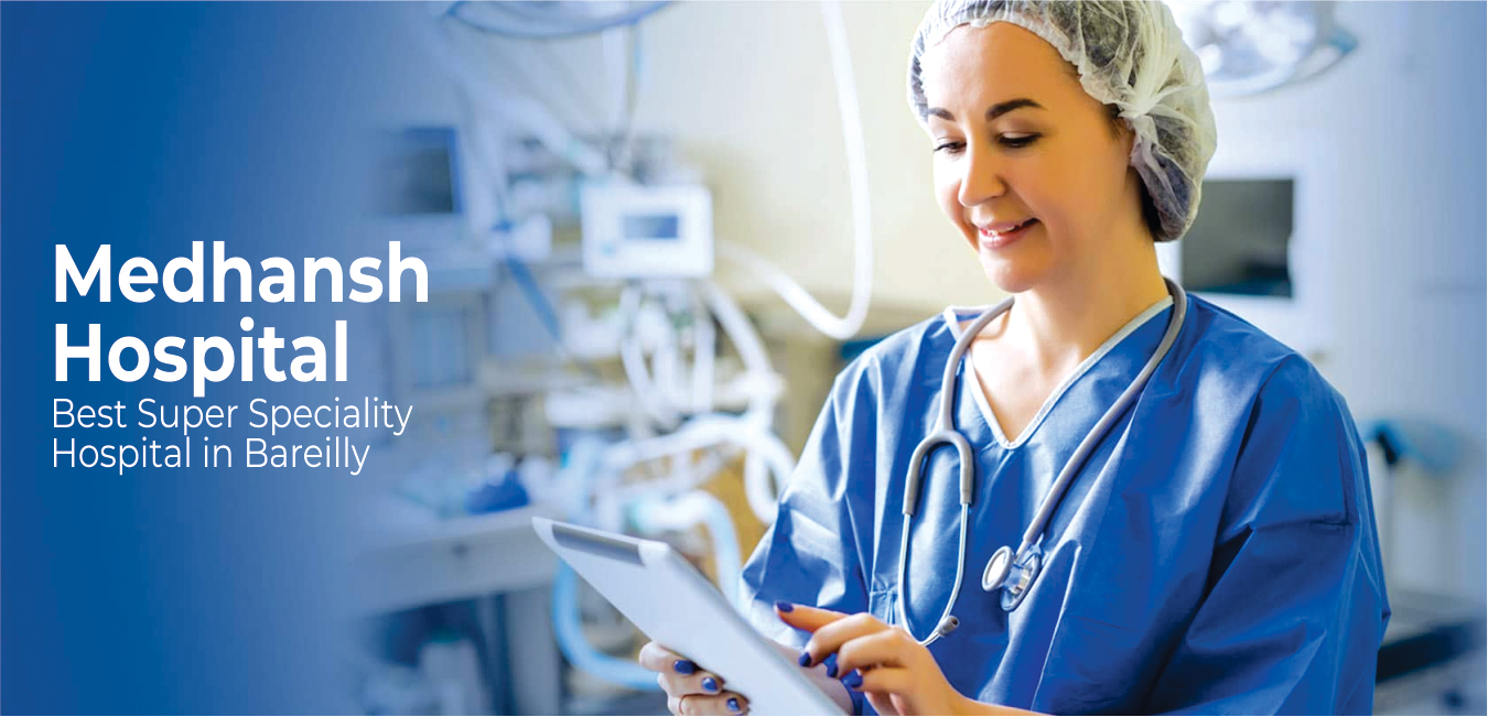 Medhansh Hospital – Best Super Speciality Hospital in Bareilly